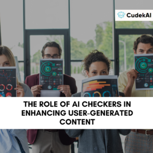 The Role of AI Checker in Enhancing User-Generated Content - Cudekai blogs
